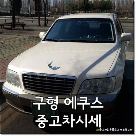 최고급 대형세단 구형 에쿠스 중고차시세 네이버 블로그