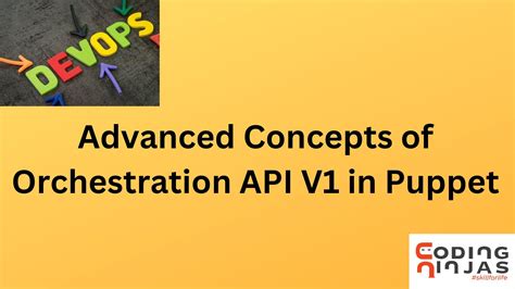 Advanced Concepts Of Orchestration Api V1 In Puppet Naukri Code 360