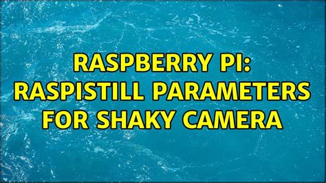 Raspberry Pi Raspistill Parameters For Shaky Camera Youtube