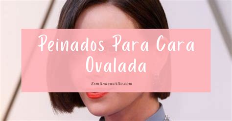 20 Mejores Peinados Para Cara Ovalada Que Debes De Probar Esmilna
