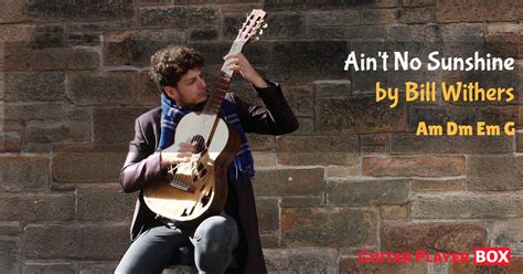 Aint No Sunshine Bill Withers Chords Guitarplayerbox
