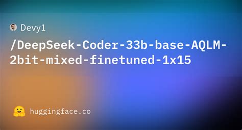 Devy1deepseek Coder 33b Base Aqlm 2bit Mixed Finetuned 1x15 · Hugging Face