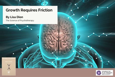 Growth Requires Friction Synergetic Play Therapy Institute
