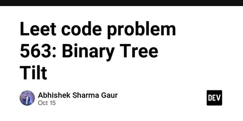 Leet Code Problem 563 Binary Tree Tilt Dev Community