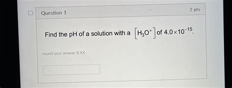 Solved Find the pH of a solution with a [H3O+]of 4.0×10−15. | Chegg.com