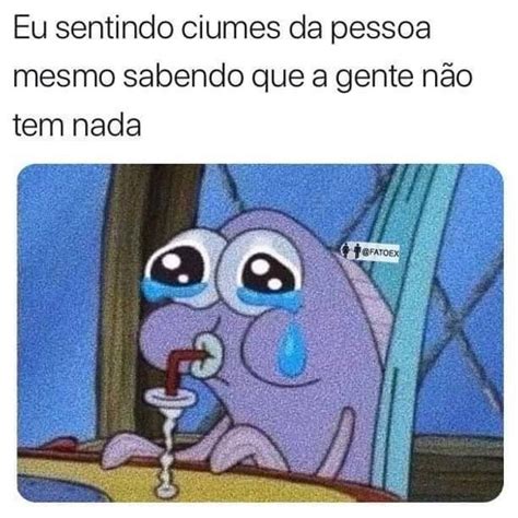 Eu Sentindo Ciúmes Da Pessoa Mesmo Sabendo Que A Gente Não Tem Nada