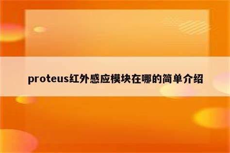 Proteus红外感应模块在哪的简单介绍 Proteus相关 Proteus8软件proteus软件