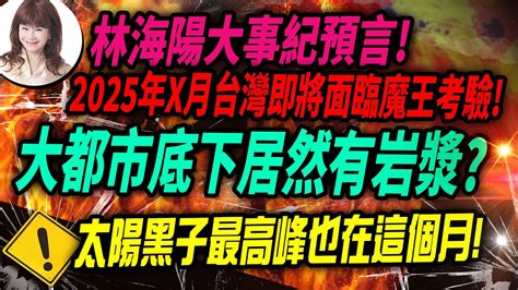 林海陽 大事紀預言 2025年x月台灣即將面臨魔王考驗 大都市底下居然有岩漿 太陽黑子最高峰也在這個月 20230713 Youtube