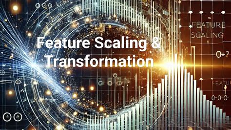 Feature Scaling And Transformation Unlocking The Full Potential Of