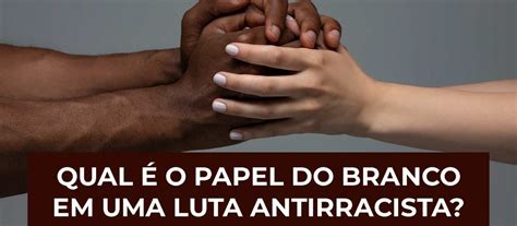Qual é O Papel Do Branco Em Uma Luta Antirracista Blog Zkaya Moda