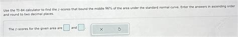 Solved Use The TI 84 Calculator To Find The Z Scores That Chegg Com