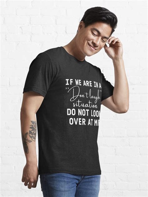 If We Are In A Dont Laugh Situation Do Not Look Over At Me T Shirt