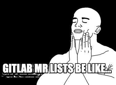 Meme Creator Funny Gitlab MR Lists Be Like Meme Generator At MemeCreator Org