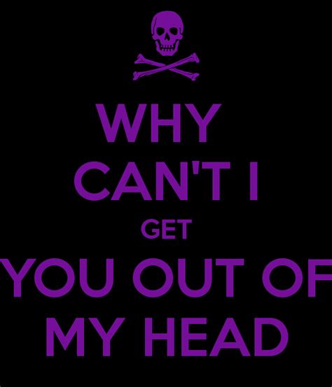 You Cant Get Out Of My Head Quotes Quotesgram