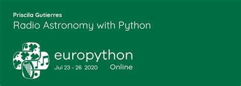 Radio Astronomy With Python — Europython 2020 Online · 23 26 July 2020