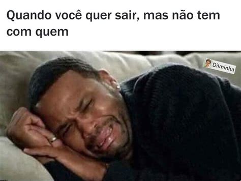 Quando você quer sair mas não tem quem Memes