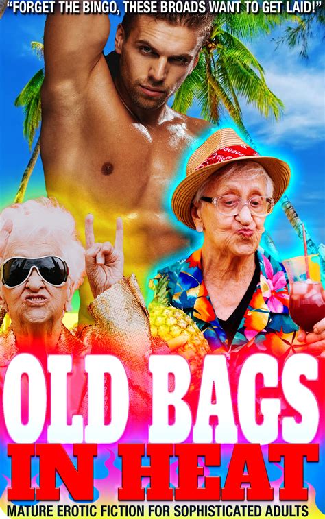 Dirty Old Bags In Heat Mature Erotic Fiction For Sophisticated Adults By Biscayne Books