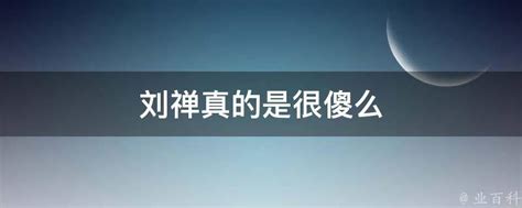 刘禅真的是很傻么 业百科