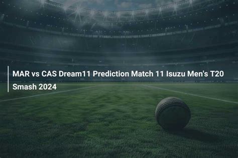 MAR Vs CAS Dream11 Prediction Match 11 Isuzu Mens T20 Smash 2024