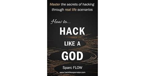 How To Hack Like A God Master The Secrets Of Hacking Through Real Life Scenarios By Sparc Flow