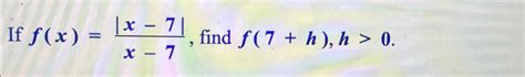 solved if f x x 7 x 7 ﻿find f 7 h h 0