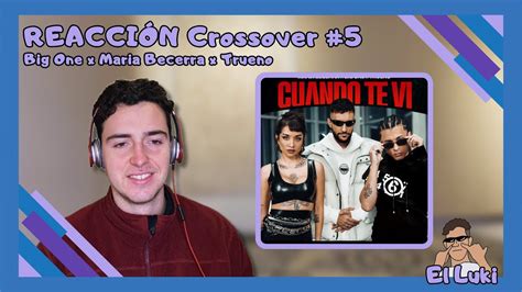 REACCIÓN a CROSSOVER 5 CUANDO TE VI de MARIA BECERRA x TRUENO x BIG