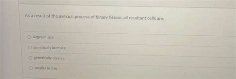 Solved As A Result Of The Asexual Process Of Binary Fission