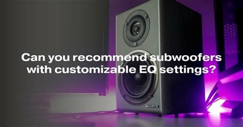Recommended Subwoofers With Customizable EQ Settings All For Turntables