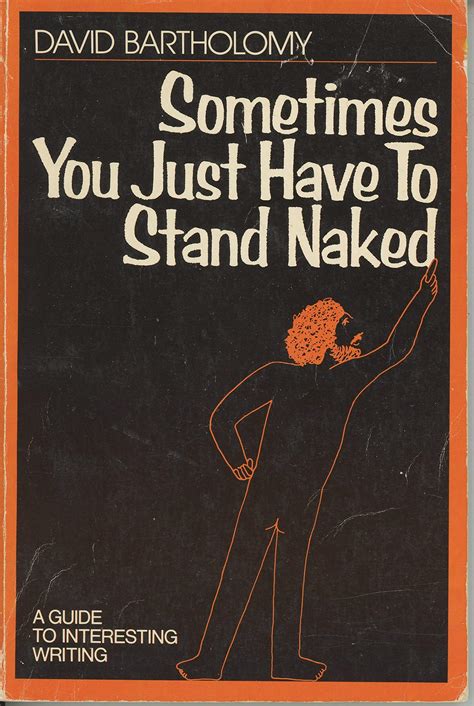 Sometimes You Just Have To Stand Naked A Guide To Interesting Writing
