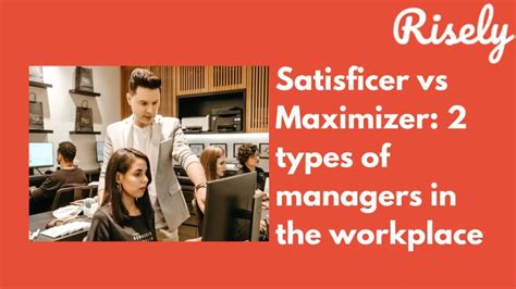 Satisficer Vs Maximizer Types Of Managers In The Workplace Risely