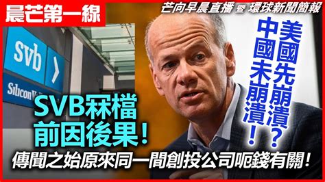 20230313【晨芒第一線】芒向早晨直播 暨 環球新聞簡報 中國未崩潰！美國先崩潰？ Svb冧檔前因後果！ 傳聞之始原來同一間創投公司呃錢