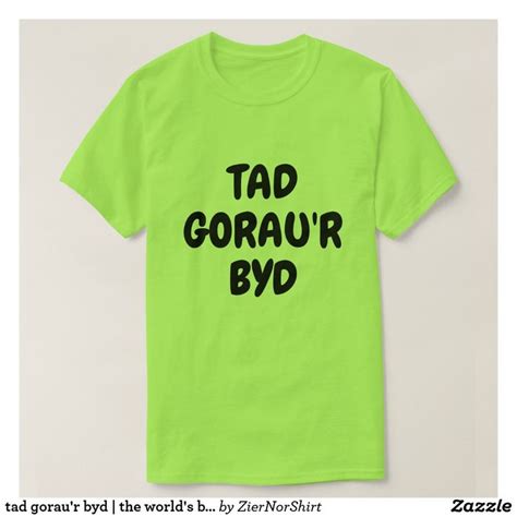 Tad Goraur Byd The Worlds Best Father In Welsh T Shirt Zazzle