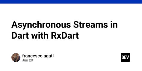 Asynchronous Streams In Dart With Rxdart Dev Community