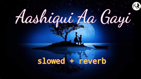 Aashiqui Aa Gayi Slowed Reverb Lofi Radhe Shyam Arijit Singh