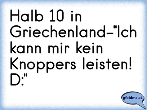 Halb 10 In Griechenland Ich Kann Mir Kein Knoppers Leisten D