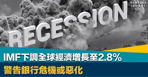 經濟衰退｜imf下調全球經濟增長至28 警告銀行危機或惡化 Fortune Insight