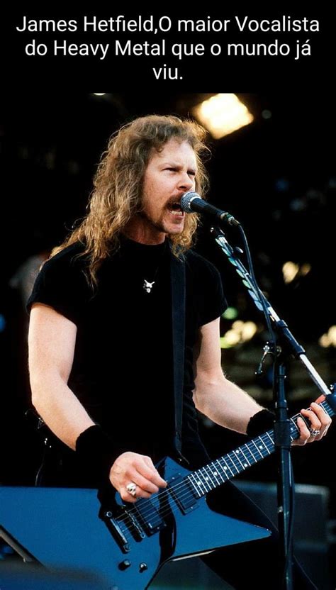 James Hetfieldo Maior Vocalista Do Heavy Metal Que O Mundo Já Viu