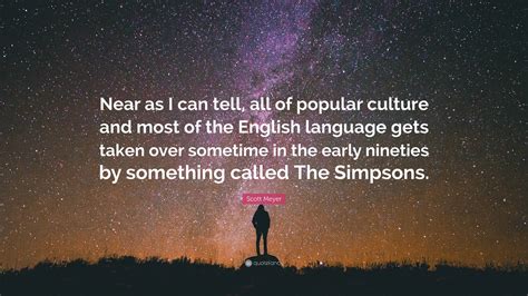 Scott Meyer Quote Near As I Can Tell All Of Popular Culture And Most