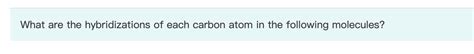Solved What Are The Hybridizations Of Each Carbon Atom In