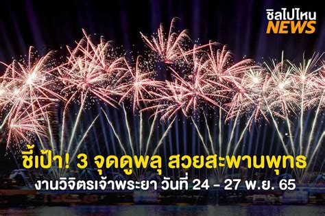 ชี้เป้า 3 จุดดูพลุสวย สะพานพุทธ งานวิจิตรเจ้าพระยา วันที่ 24 27 พ ย 65
