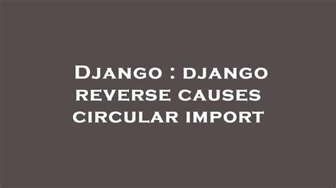 Django Django Reverse Causes Circular Import Youtube