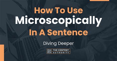 How To Use Microscopically In A Sentence Diving Deeper