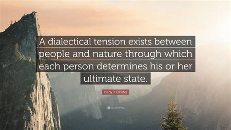 Kilroy J Oldster Quote “a Dialectical Tension Exists Between People