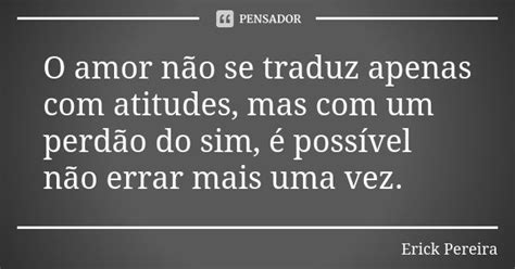 O Amor Não Se Traduz Apenas Com Erick Pereira Pensador