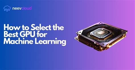 How To Select The Best Gpu For Machine Learning