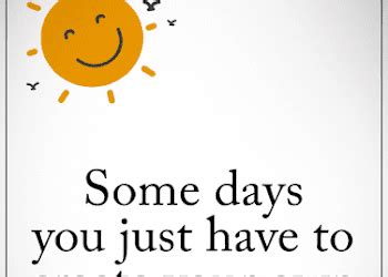 Quotes Some Days You Just Have To Create Your Own Sunshine Create