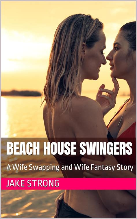Beach House Swingers A Wife Swapping And Wife Fantasy Story Kindle