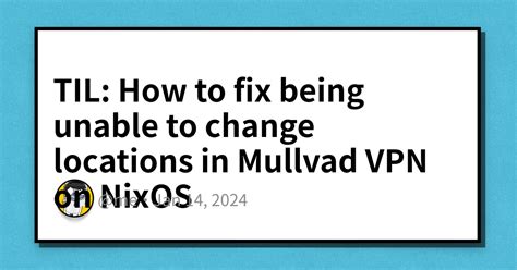 Til How To Fix Being Unable To Change Locations In Mullvad Vpn On