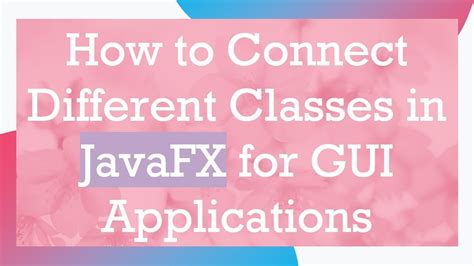 How To Connect Different Classes In Javafx For Gui Applications Youtube