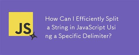 How Can I Efficiently Split A String In Javascript Using A Specific